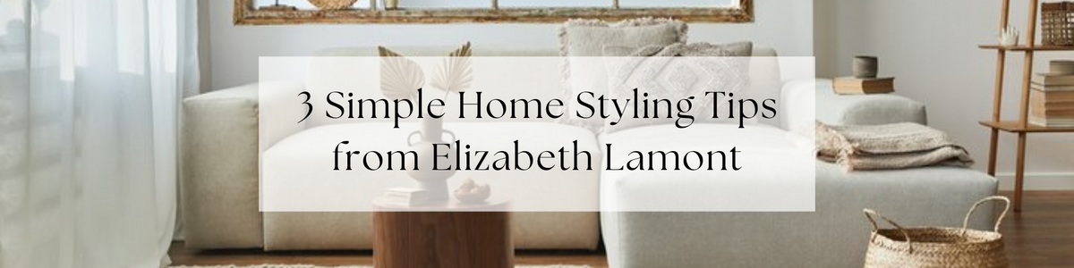 3 Simple Home Styling Tips from Elizabeth Lamont